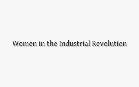 Women in the Industrial Revolution by Ellen Israel on Prezi