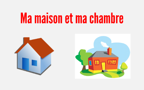 Ma maison et ma chambre by Frans Project on Prezi