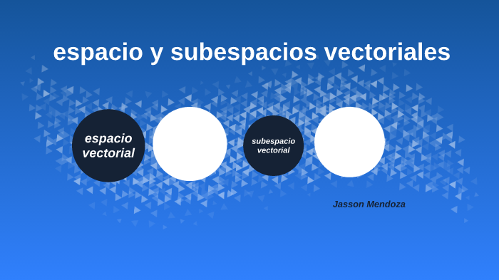 espacios y subespacios vectoriales by Jasson Mendoza on Prezi