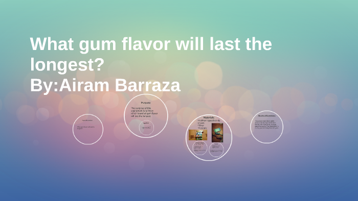 What gum flavor last the longest? by Airam Barraza on Prezi