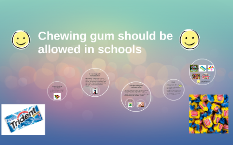 Gum chewing should be allowed in schools by Kiana P. on Prezi