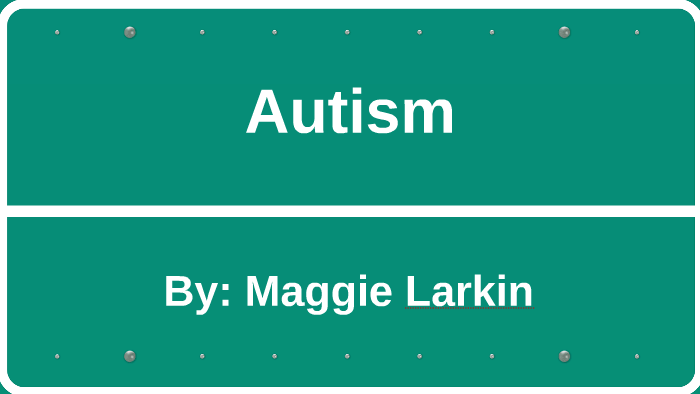 Autism by Maggie Larkin on Prezi