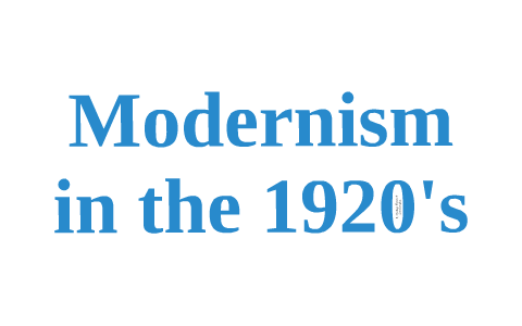 Modernism in the 1920's by sam geraghty on Prezi
