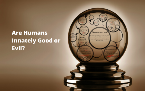 Are Humas Innately Good or Evil? by Shauna Santarossa on Prezi