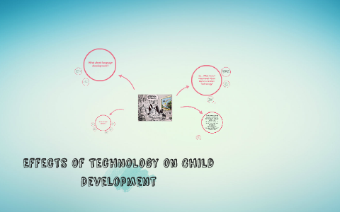 The Effects of Technology on Child Development by am c on Prezi