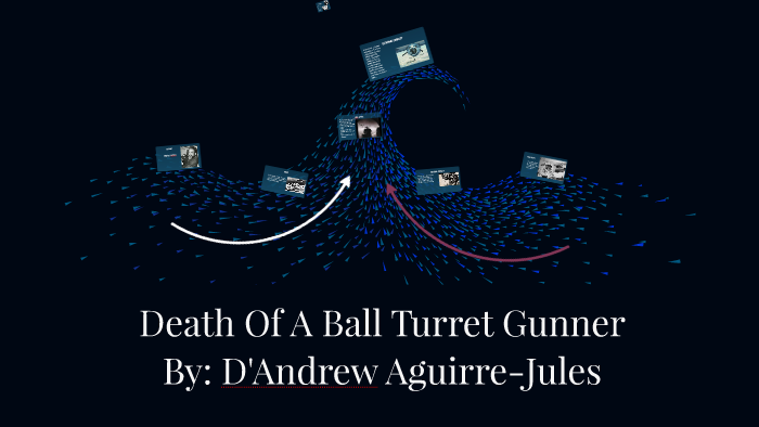 Death Of A Ball Turret Gunner by D'Andrew Aguirre-Jules on Prezi