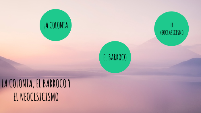 LA COLONIA, EL BARROCO Y EL NEOCLASICISMO by Milena Villanueva on Prezi