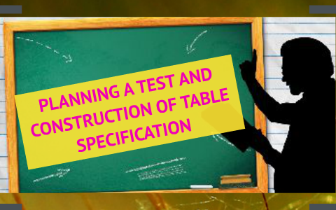 PLANNING A TEST AND CONSTRUCTION OF TABLE SPECIFICATION by Maya Santos ...