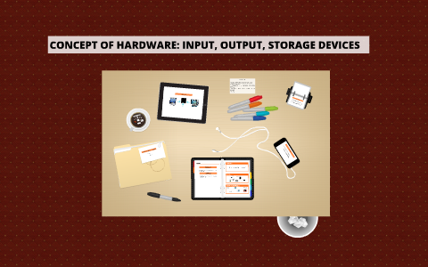CONCEPT OF HARDWARE: INPUT, OUTPUT, STORAGE DEVICES by Katherine Angulo ...