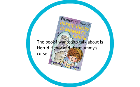 Horrid Henry and the mummy's curse by Liam Fletcher on Prezi
