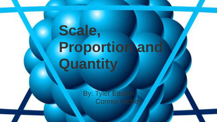 Scale, Proportion and Quantity by Tyler Easton on Prezi