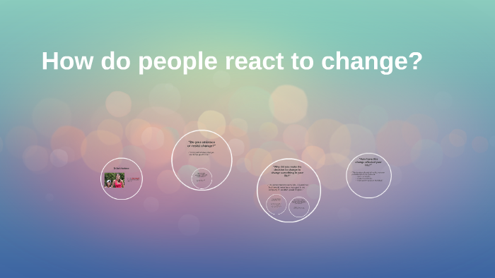How do people react to change? by GIOVANA ASAO on Prezi