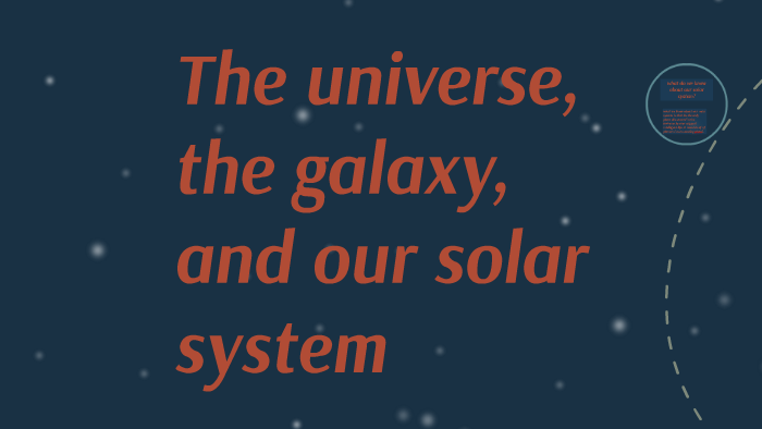 The universe, the galaxy, and our solar system by steven patrick on Prezi