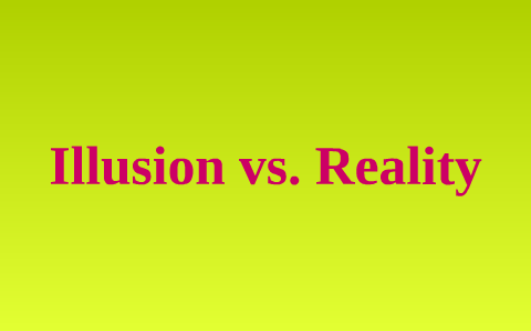 Illusion VS. Reality by Denise Dica on Prezi