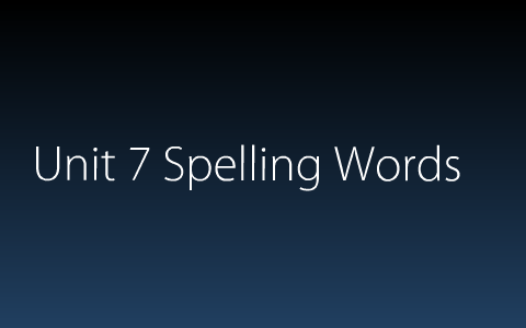 Unit 7 Spelling Word by Ben Woolcock on Prezi