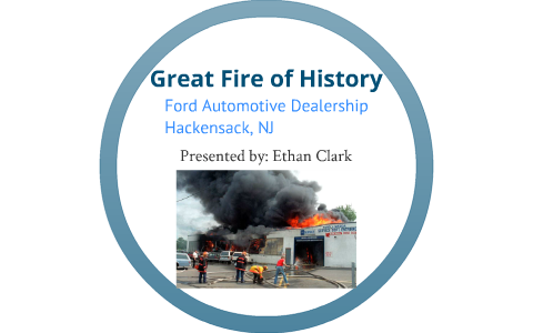 Great Fire Report: Hackensack Ford Fire ETHAN CLARK by Ethan Clark on Prezi