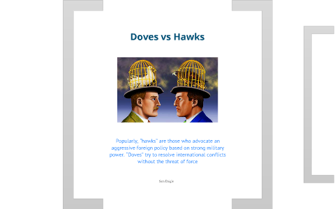 Doves vs. Hawks by Sara Daigle on Prezi
