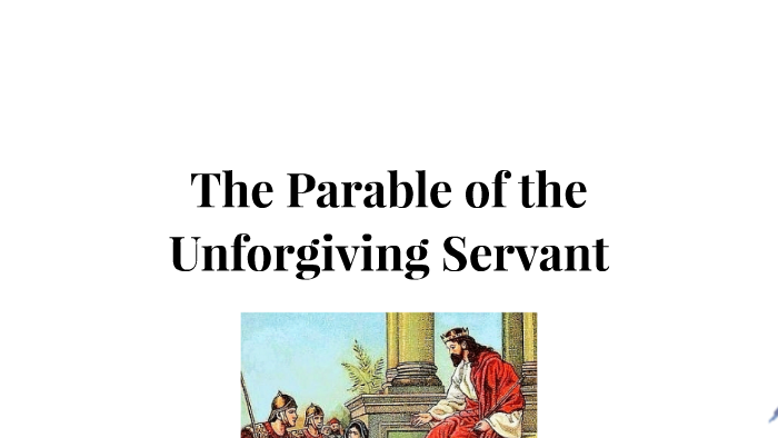 The Parable of the Unforgiving Servant by Lucy B on Prezi