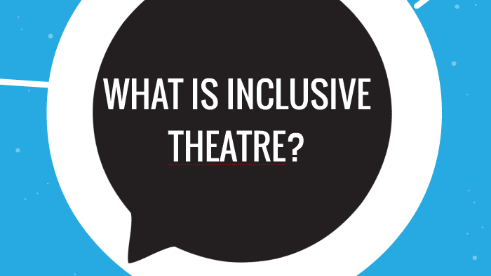 what is inclusive theatre? by Cassidy Hicks on Prezi