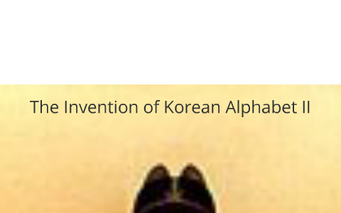 Invention of Korean Alphabet by joseph won on Prezi
