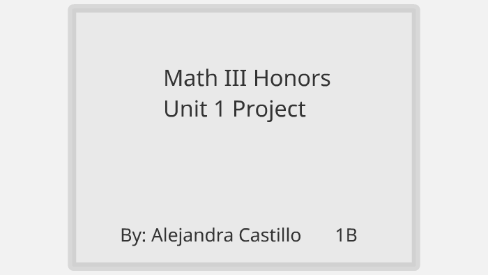 Math III Honors Unit 1 Assignment by alejandra castillo on Prezi