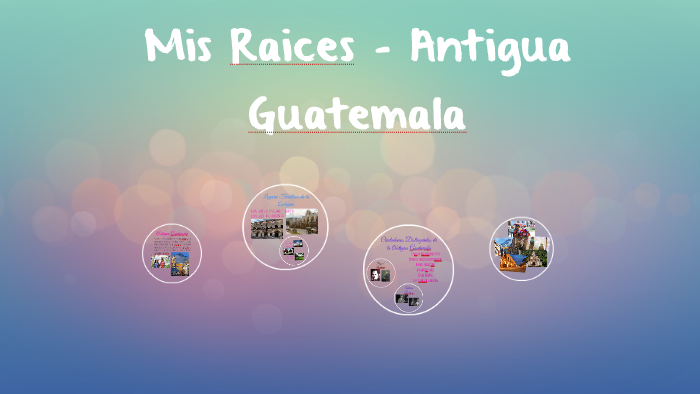 Mis Raices - Antigua Guatemala by Michelle Escandon on Prezi