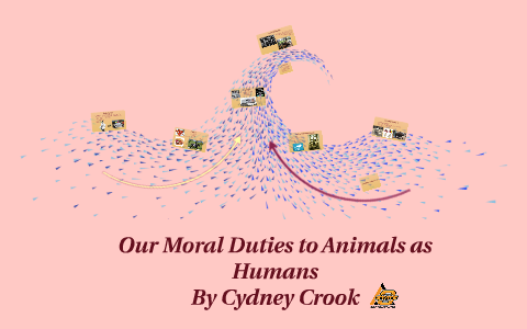 Our Moral Duties to Animals as Humans by Cydney Crook on Prezi