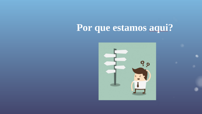 Por que estamos aqui? by Mariana Parmigiani on Prezi