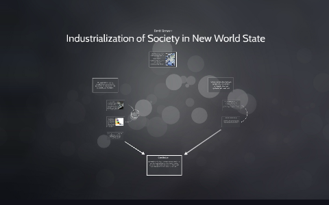 Industrialization of Society in New World State by Brett Brower on Prezi