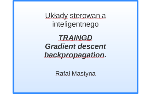 TRAINGD Gradient descent backpropagation. by Rafał Mastyna on Prezi