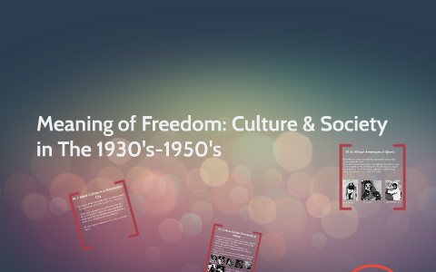 Meaning of Freedom: Culture & Society in The 1930's-1950's by on Prezi