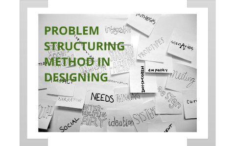 Problem Structuring Method in Designing by yuan yin on Prezi
