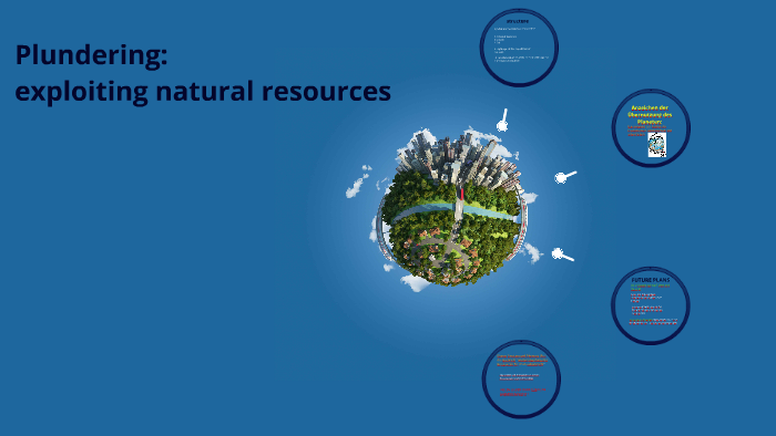 Plundering: exploiting natural resources by Martin Schulz on Prezi