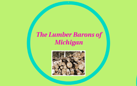 The Lumber Barons of Michigan by Savanah Wiegand on Prezi