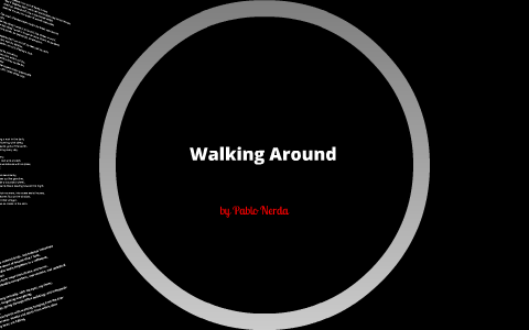 Pablo Neruda - Walking Around by caleb woodward on Prezi