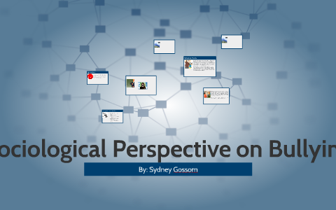 Sociological Perspective on Bullying by Sydney Gossom on Prezi