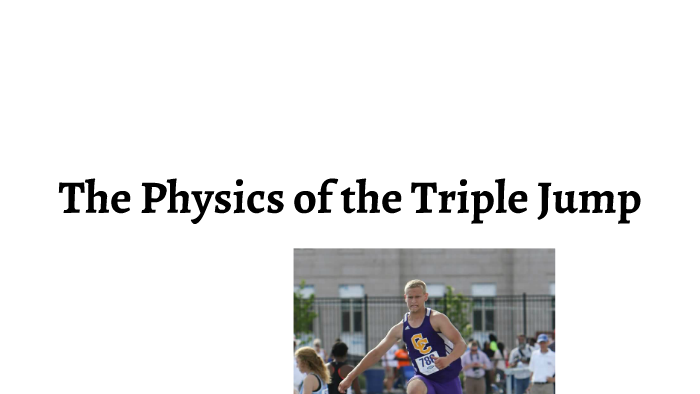 The Physics of The Triple Jump by Andrew Hyden on Prezi
