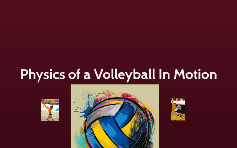 Physics of a Volleyball in Motion by Monica Klopp on Prezi