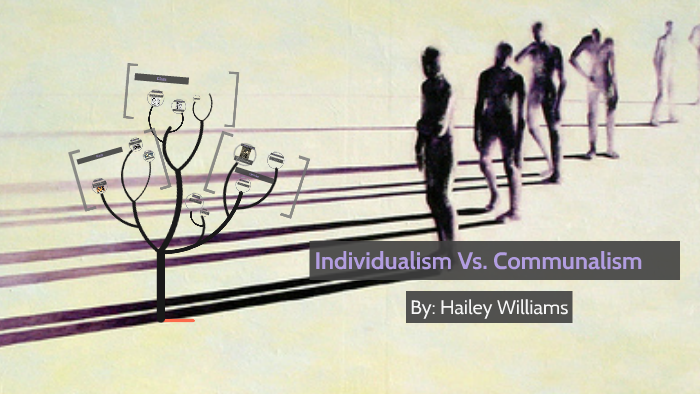 Individualism Vs. Communalism by hailey williams on Prezi