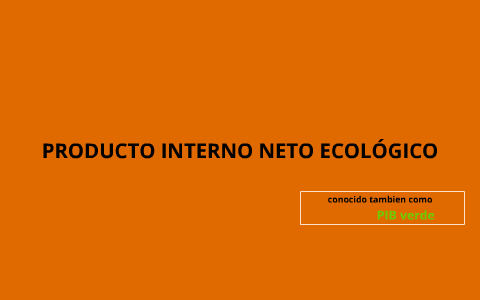 producto interno neto ecologico by marcos hernandez fajardo on Prezi