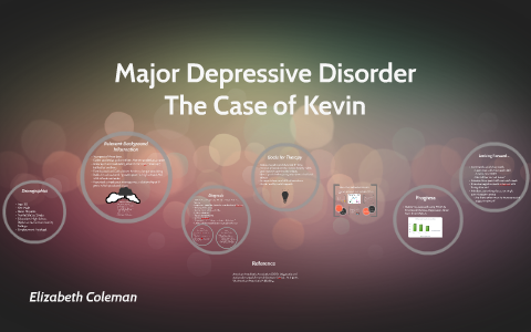Major Depressive Disorder: A Case Example by Elizabeth Coleman on Prezi