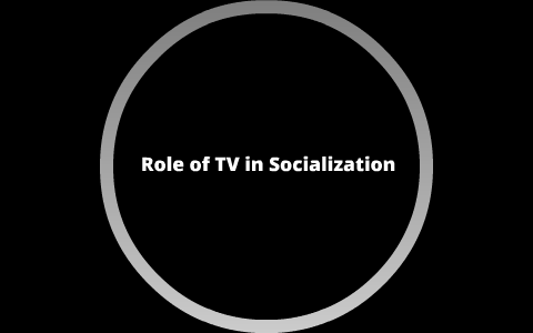 Role of TV in Socialization by Emily Slattery on Prezi