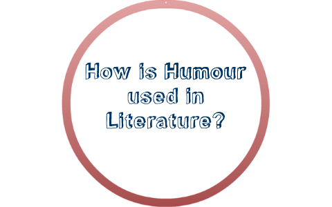 How is Humour used in Literature? by Joshua De Guzman on Prezi