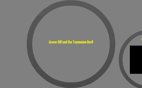 Grover Dill and the Tazmanian Devil by Nick Yencer on Prezi