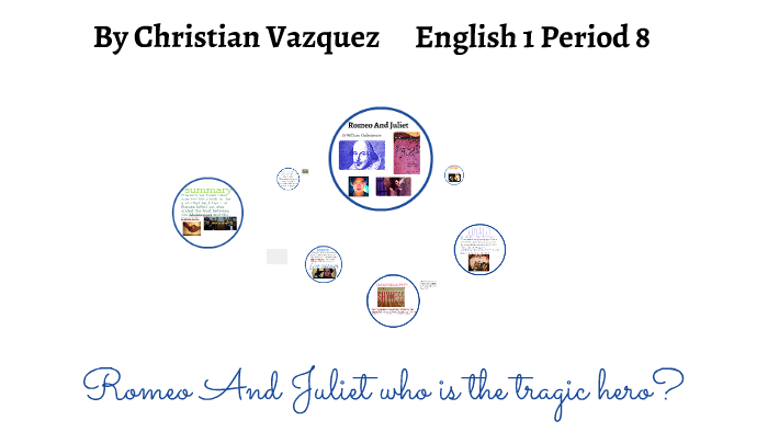 Romeo And Juliet who is the tragic hero? by Christian Vazquez on Prezi