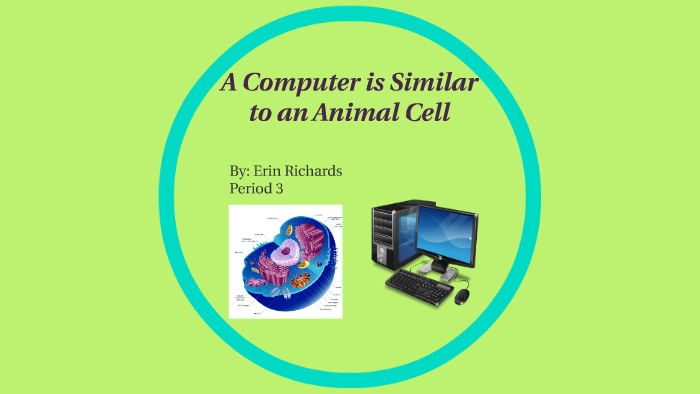 A Computer is Similar to an Animal Cell by Erin Richards on Prezi
