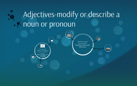 Adjectives-modify or describe a noun or pronoun by Robynn Anderson on Prezi