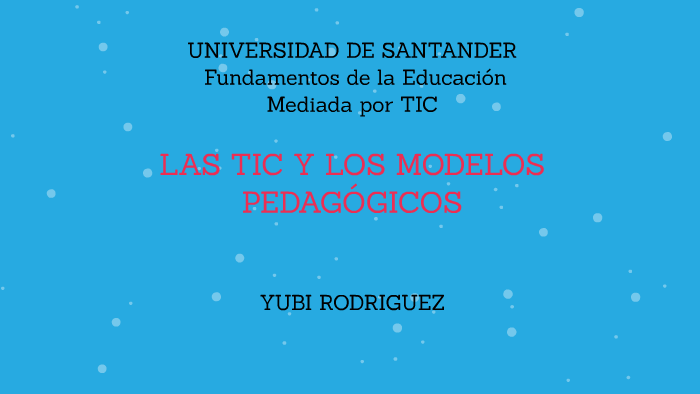 LAS TIC Y LOS MODELOS PEDAGÓGICOS by Yubi Rodriguez on Prezi