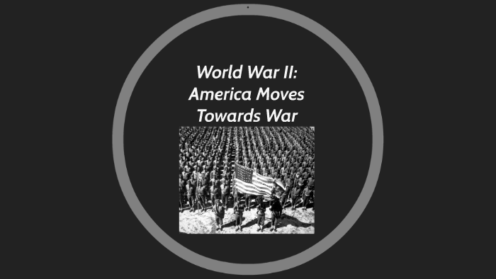 World War II: America Moves Towards War by JD Huitt on Prezi