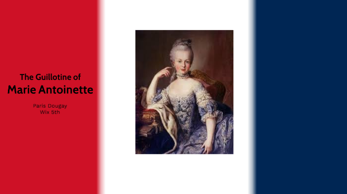 The Guillotine of Marie Antionette by Paris Dougay on Prezi